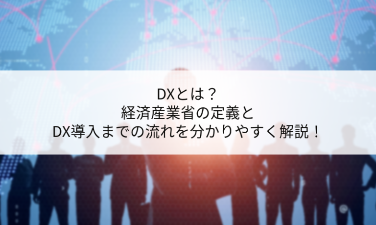 DXとは？経済産業省の定義とDX導入までの流れを分かりやすく解説！