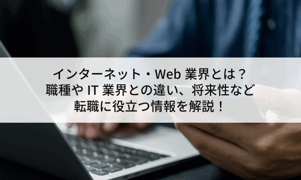 【2025年】インターネット・web業界とは?職種やit業界との違い、将来性など転職に役立つ情報を解説! Itコンサルタントとは?未経験から